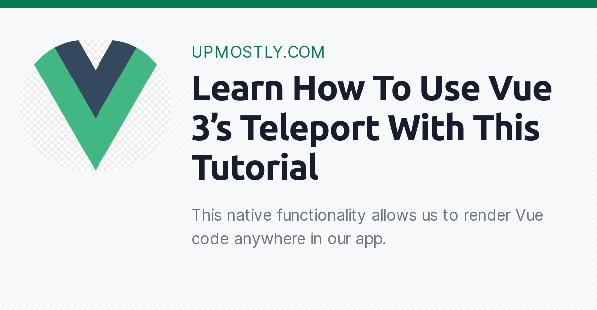 Learn How To Use Vue 3’s Teleport With This Tutorial - Upmostly