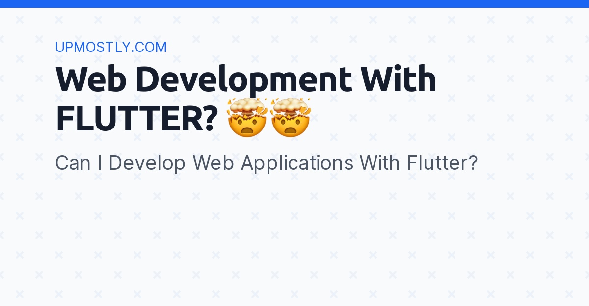 Web Development With FLUTTER? 🤯🤯 - Upmostly