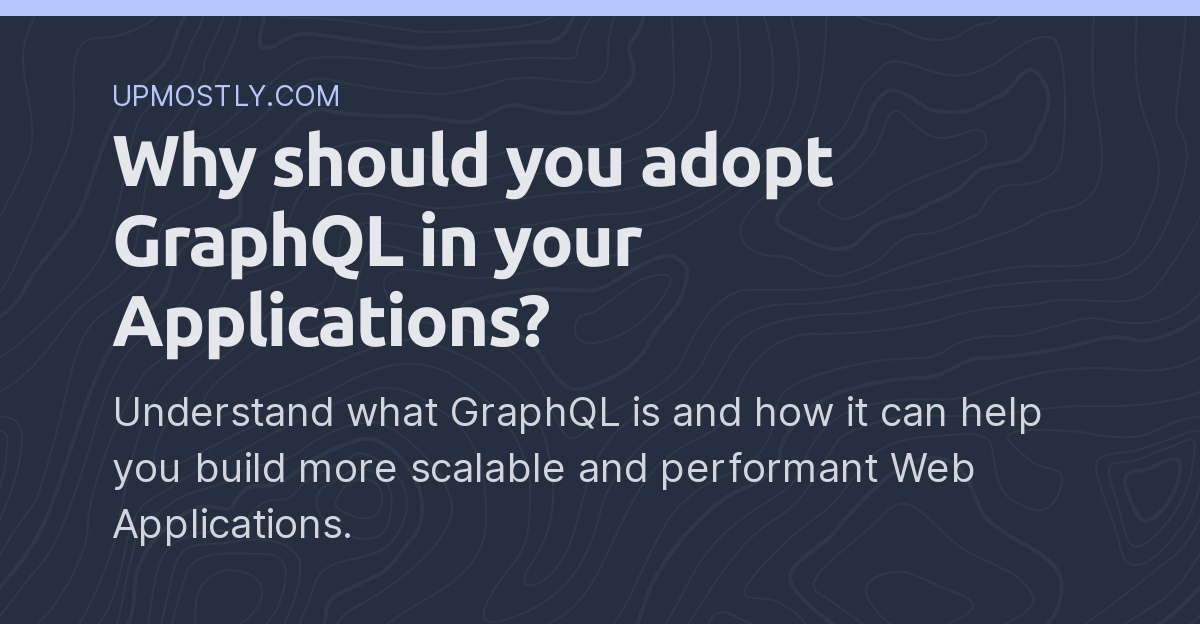 Why should you adopt GraphQL in your Applications? - Upmostly
