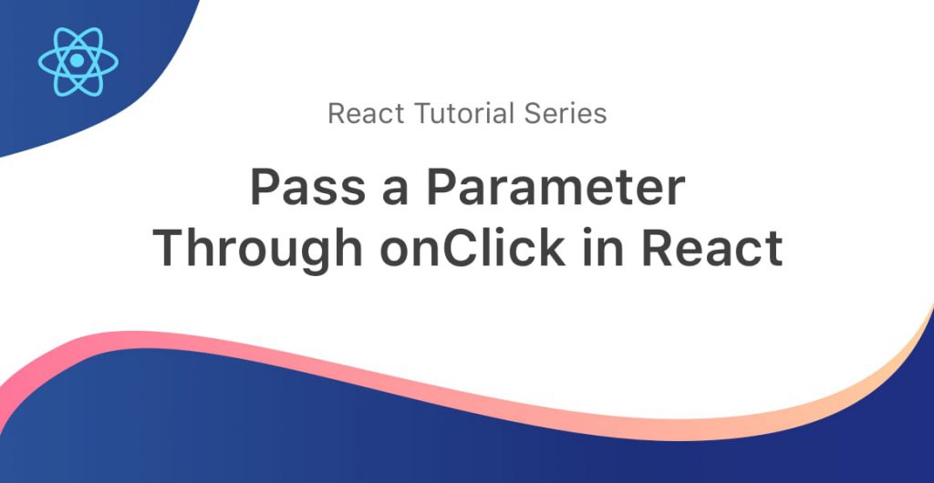 Pass a Parameter Through onClick in React - Upmostly Pass a Parameter Through onClick in React - Upmostly