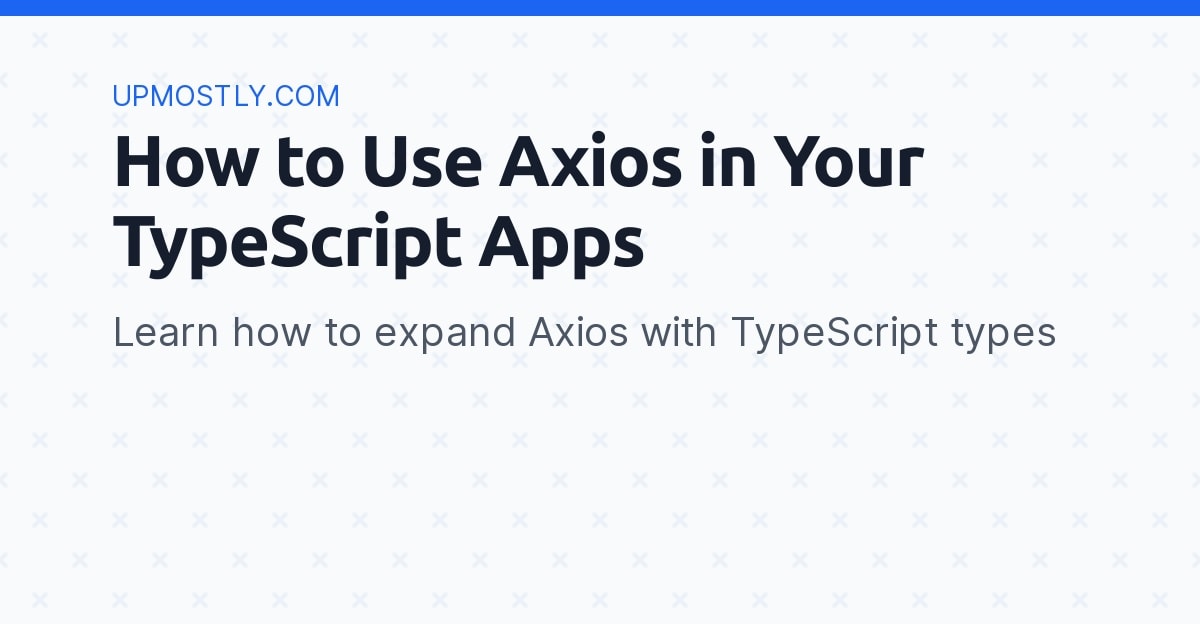 How To Use Axios In Your TypeScript Apps Upmostly