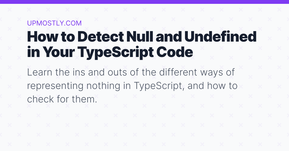 How To Detect Null And Undefined In Your TypeScript Code Upmostly