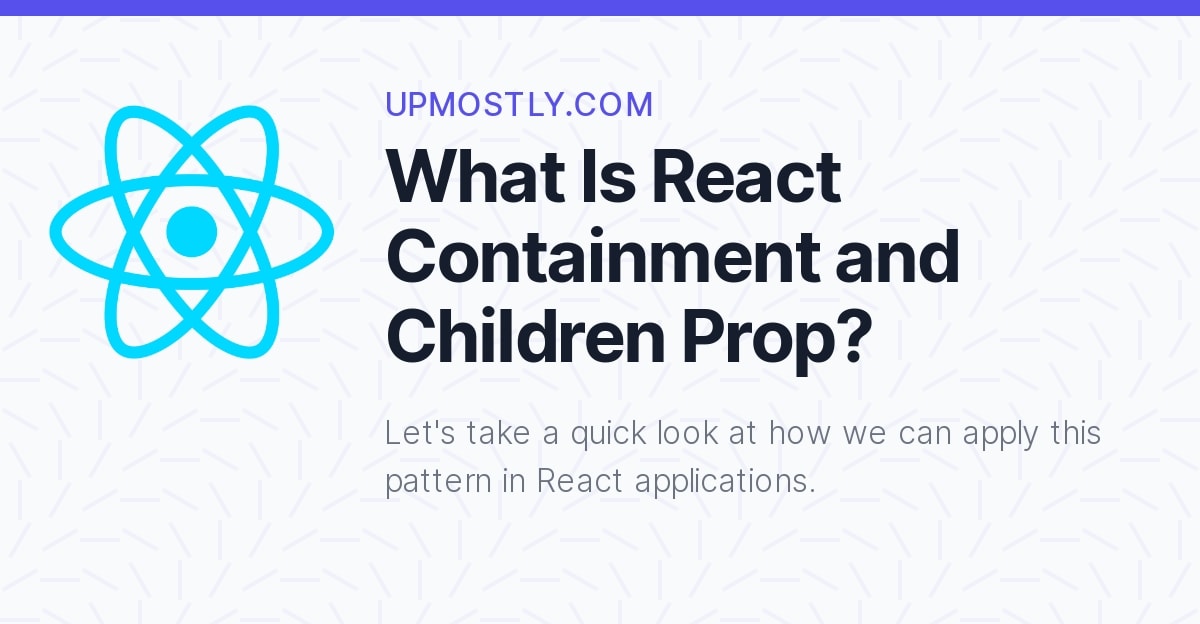 What Is React Containment and Children Prop? - Upmostly